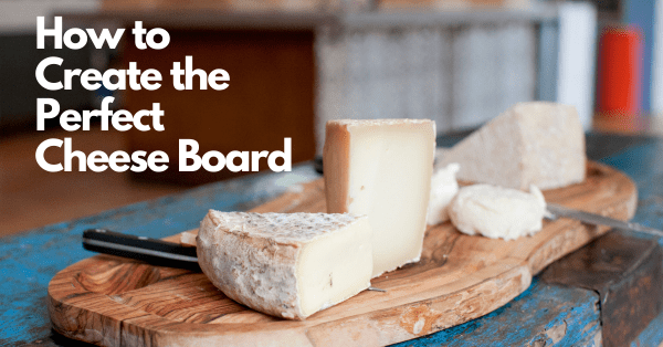 How to Create the Perfect Cheese Board - Cook'n With Class Paris